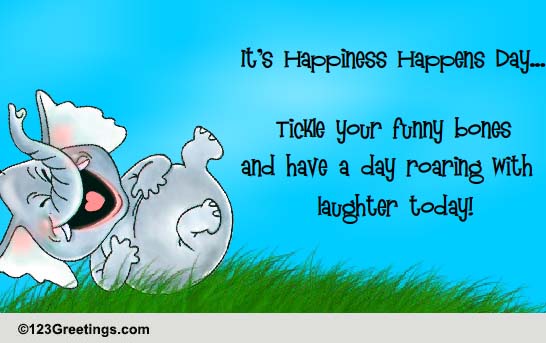 Tickle Your Funny Bones... Free Happiness Happens Day eCards | 123 ... Tickle Your Funny Bones... Free Happiness Happens Day eCards | 123 ...