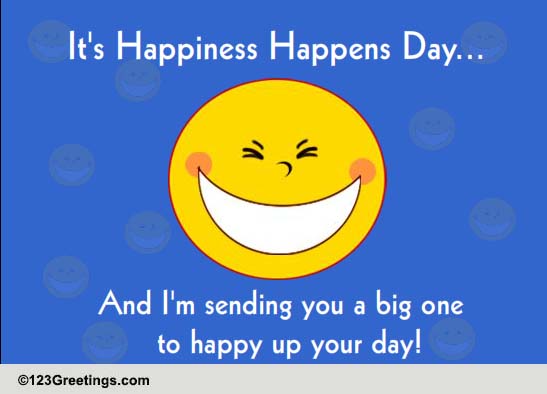 Happy Up Your Day... Free Happiness Happens Day eCards, Greeting Cards ... Happy Up Your Day... Free Happiness Happens Day eCards, Greeting Cards ...