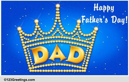 Dad... King For The Day! Free Happy Father's Day eCards, Greeting Cards ...