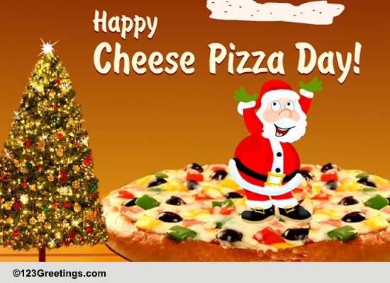 Cheese Pizza Day... Free Cheese Pizza Day eCards, Greeting Cards | 123 Greetings