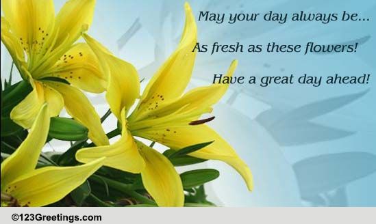 Fresh Flowers! Free Have a Great Day eCards, Greeting Cards | 123 Greetings