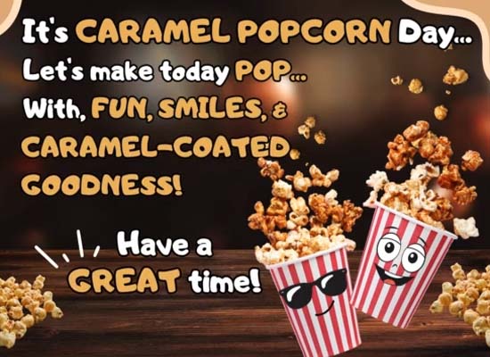 Fun, Smiles And Caramel Goodness. Free Caramel Popcorn Day eCards | 123 ...