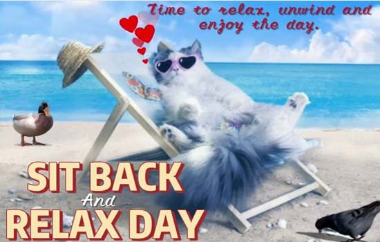 Time To Relax, Unwind And Enjoy. Free Sit Back and Relax Day eCards ...