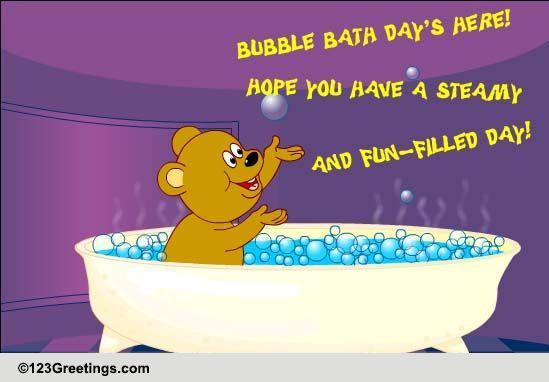 Steamy And Fun-filled Day! Free Bubble Bath Day eCards, Greeting Cards ...
