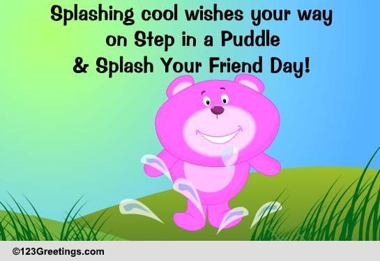 Splashing Cool Wishes... Free Step in a Puddle & Splash Your Friend Day ...