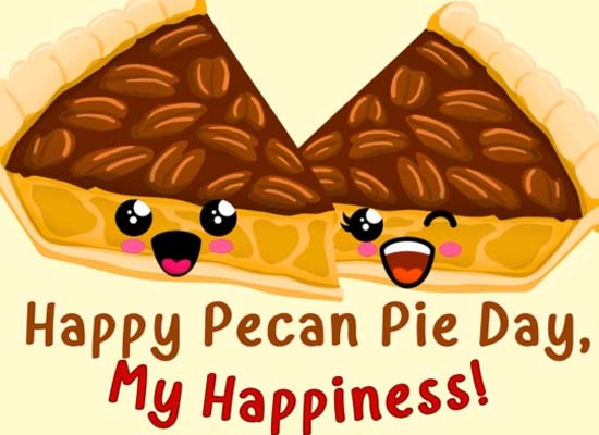 You And Me And Pecan Pie. Free Pecan Pie Day eCards, Greeting Cards ...