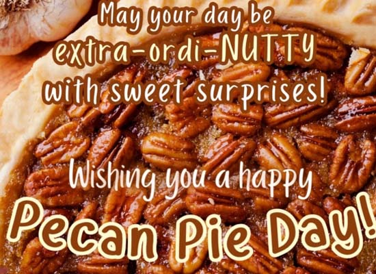Pecan Pie Day- Nuttiness And Sweetness. Free Pecan Pie Day eCards | 123 ...