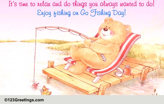 It's Time To Relax! Free Go Fishing Day eCards, Greeting Cards | 123 ...