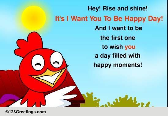 Rise And Shine! Free I Want You to be Happy Day eCards, Greeting Cards ...
