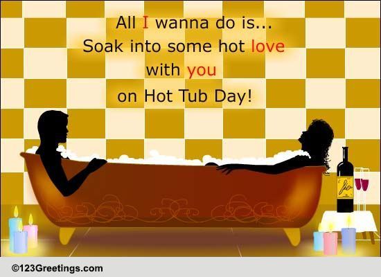 Some Hot Love... Free Hot Tub Day eCards, Greeting Cards | 123 Greetings