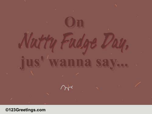 Nutty Fudge Day... Free National Nutty Fudge Day eCards, Greeting Cards ...