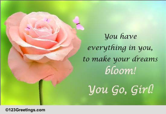 You Make Your Dreams Bloom... Free 'You Go, Girl' Day eCards | 123 ...