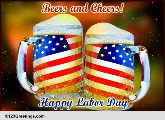 Beers & Cheers On Labor Day! Free Specials eCards, Greeting Cards | 123 ...