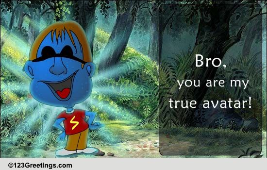 Bro You Are My Avatar! Free Brother eCards, Greeting Cards | 123 Greetings