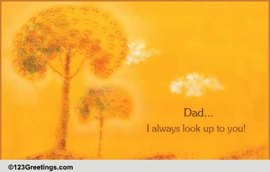 I Look Up To You! Free For Your Dad eCards, Greeting Cards | 123 Greetings