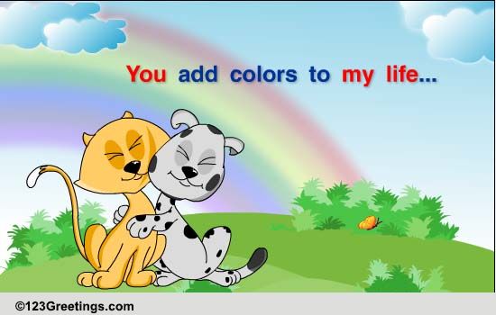 You Add Colors To My Life... Free Best Friends eCards, Greeting Cards ...