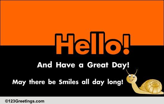 Hello And Have A Great Day! Free Hello eCards, Greeting Cards | 123 ...