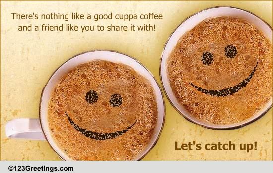 Coffee And Friends! Free Between Friends eCards, Greeting Cards | 123 ...