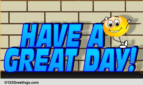 Have A Great Day! Free Smile eCards, Greeting Cards | 123 Greetings