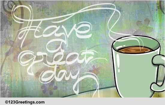 Enjoy The Day With Coffee! Free Have a Great Day eCards, Greeting Cards ...