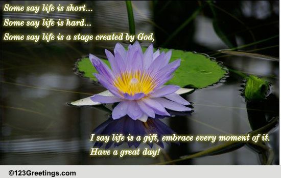 Life Is A Gift! Free Have a Great Day eCards, Greeting Cards | 123 ...