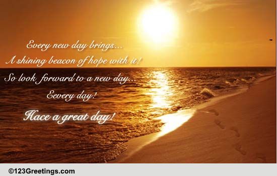 Looking Towards A New Day! Free Have a Great Day eCards, Greeting Cards ...