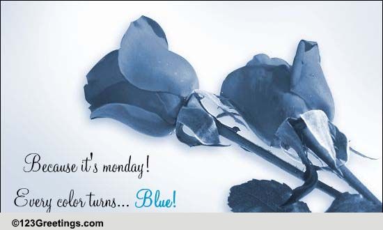 Every Color Turns Blue On Monday! Free Monday Blues eCards | 123 Greetings
