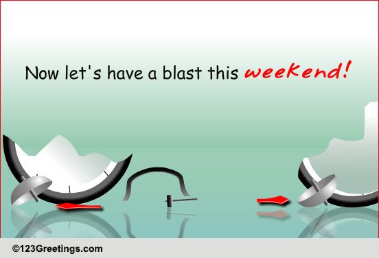 Have A Blasting Weekend! Free Enjoy the Weekend eCards, Greeting Cards ...