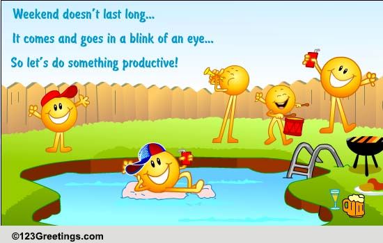 A Productive Weekend... Free Enjoy the Weekend eCards, Greeting Cards ...