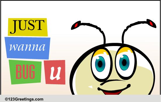 Wanna Bug You! Free Just Because eCards, Greeting Cards | 123 Greetings