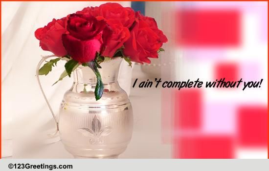 I Ain't Complete Without You! Free Roses eCards, Greeting Cards | 123 ...