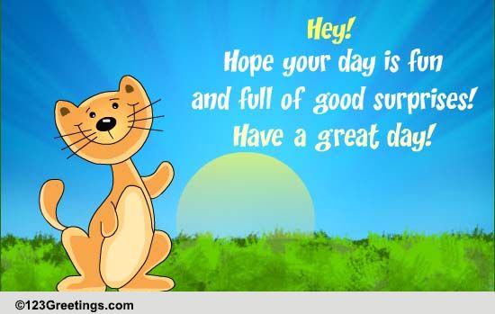 Hey! Have A Great Day! Free Have a Great Day eCards, Greeting Cards ...