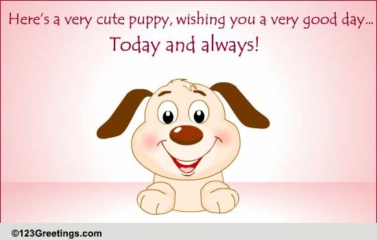 Good Day... Free Pets Etc eCards, Greeting Cards | 123 Greetings